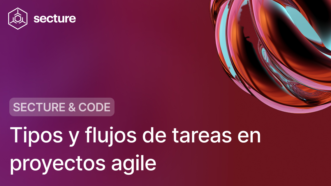 Tipos y flujos de tareas en proyectos agile - Secture Tipos y flujos de tareas en proyectos agile - Secture