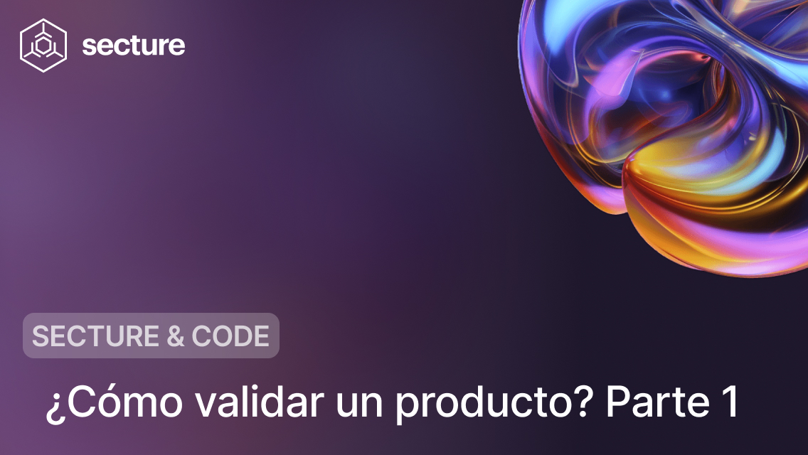 ¿Cómo validar un producto? Parte 1 (de 2) - Secture
