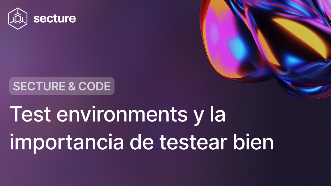 Test environments y la importancia de testear bien - Secture
