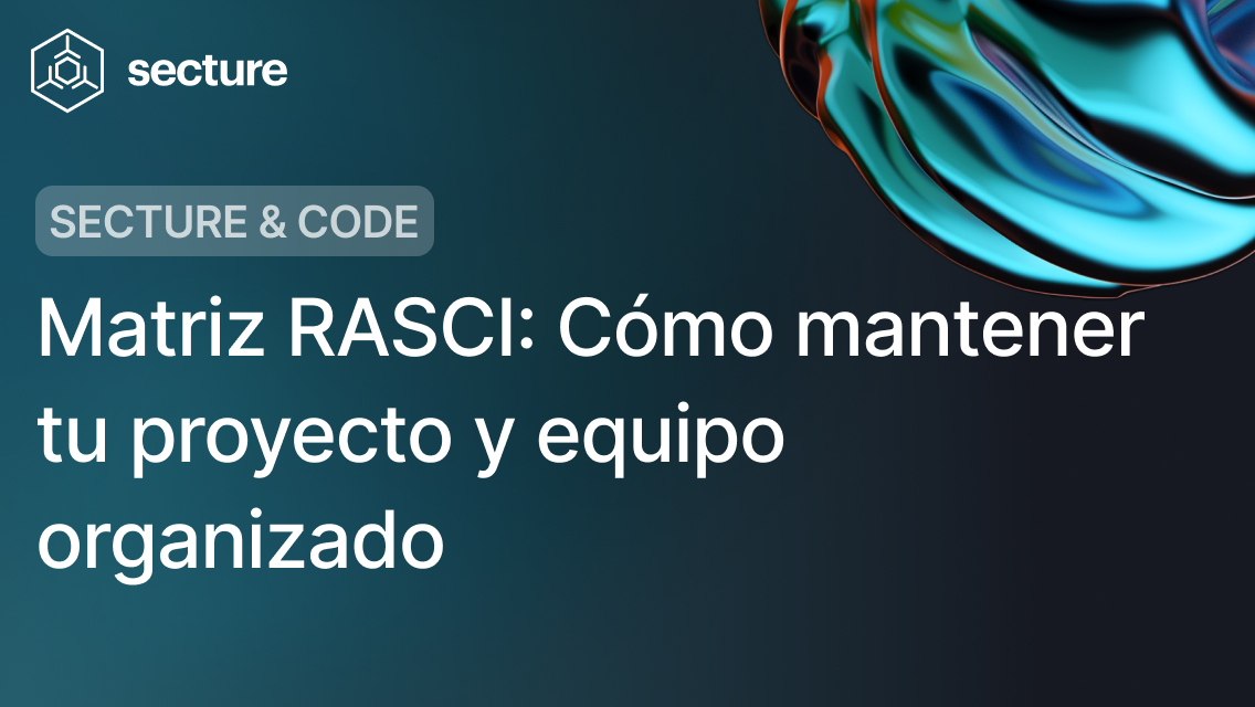 Matriz RASCI: Cómo mantener tu proyecto y equipo organizado - Secture